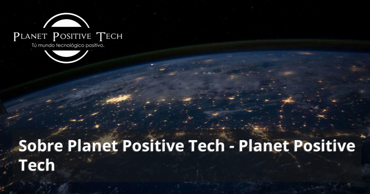 Sobre Planet Positive Tech – Planet Positive Tech